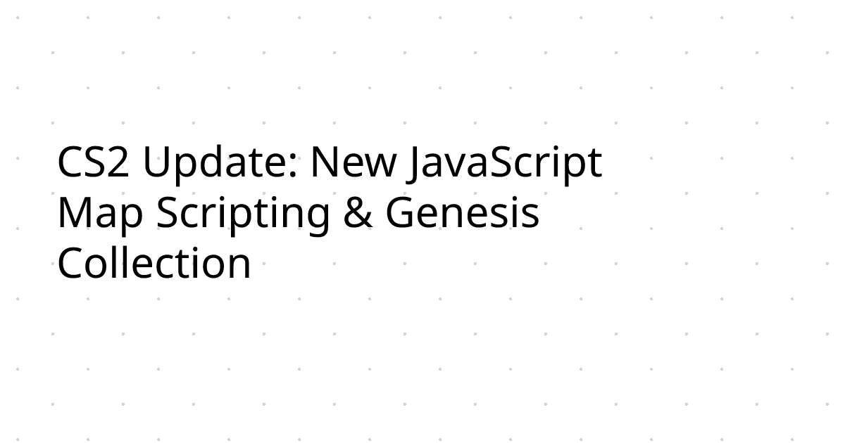 CS2 Update: New JavaScript Map Scripting & Genesis Collection