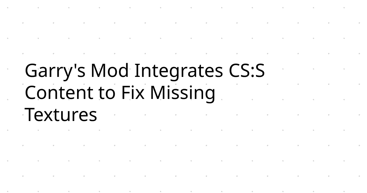 Garry's Mod Integrates CS:S Content to Fix Missing Textures