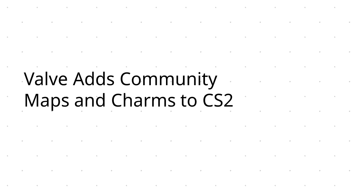 Valve Adds Community Maps and Charms to CS2