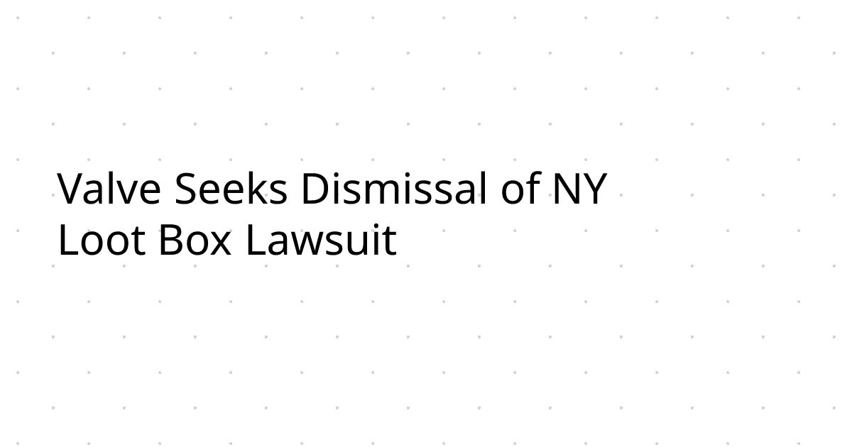 Valve Seeks Dismissal of NY Loot Box Lawsuit